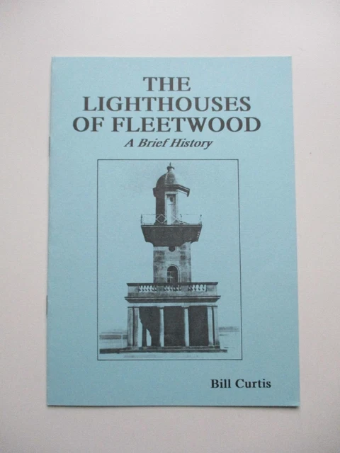 THE LIGHTHOUSES OF FLEETWOOD A Brief History BILL CURTIS Booklet 1993 ...