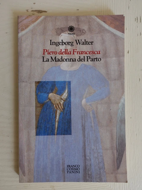 PIERO DELLA FRANCESCA. La Madonna del Parto. Ingeborg Walter ed. Panini ...