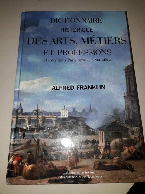 DICTIONNAIRE HISTORIQUE DES Arts, Métiers et professions. Alfred ...