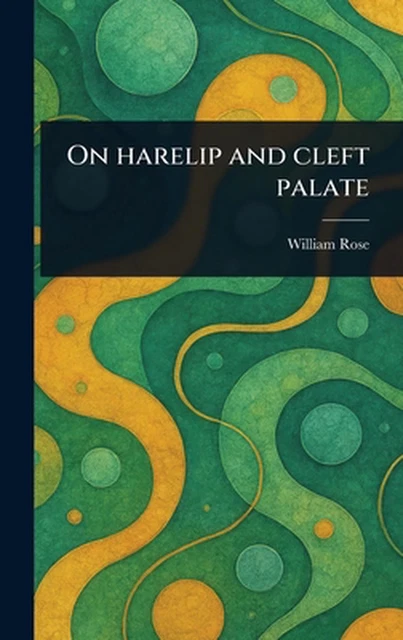 ON HARELIP AND Cleft Palate by William Rose Hardcover Book £37.60 ...