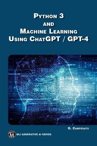 OSWALD CAMPESATO PYTHON 3 and Machine Learning Using ChatGPT/GPT-4 ...
