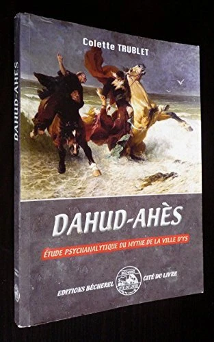 DAHUD-AHES : ETUDE psychanalytique du mythe de la ville d'Ys de Trublet ...