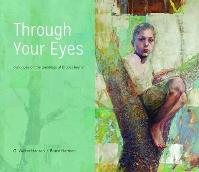 THROUGH YOUR EYES: Dialogues on the Paintings of Bruce Herman by G ...