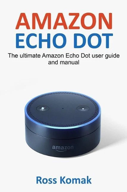 AMAZON ECHO DOT: The ultime Amazon Echo Dot guide de l'utilisateur et manuel par Ross Koma EUR ...
