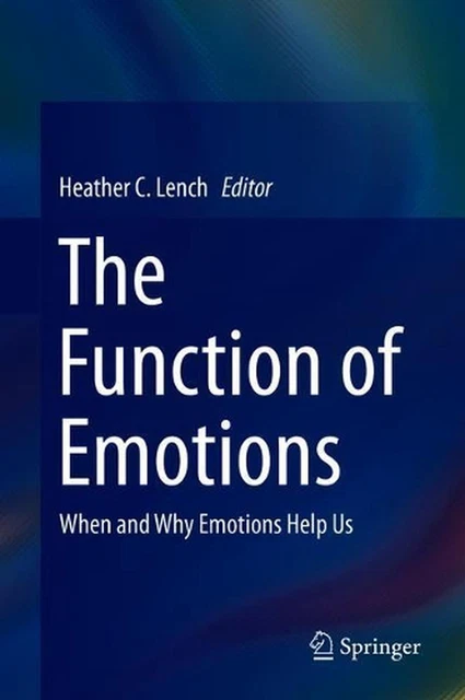 THE FUNCTION OF Emotions: When and Why Emotions Help Us by Heather C ...