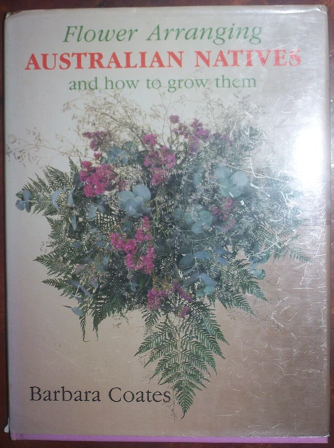 BARBARA COATES; FLOWER Arranging Australian Natives And How To Grow ...