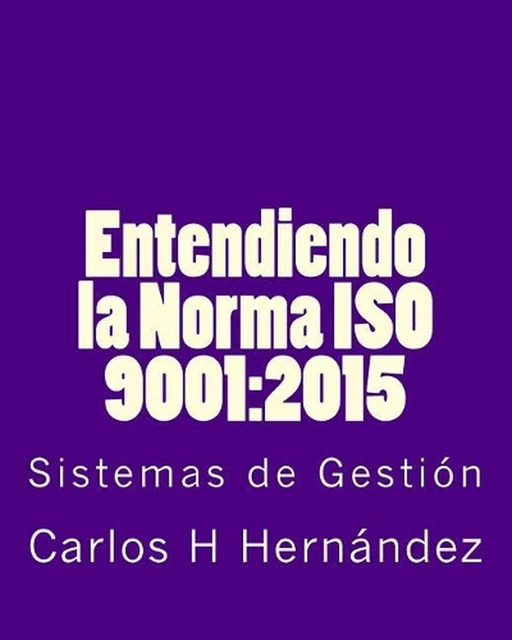 ENTENDIENDO LA NORMA ISO 9001: 2015: Sistemas de Gesti?n by Carlos H. Hern?ndez $41.73 - PicClick AU