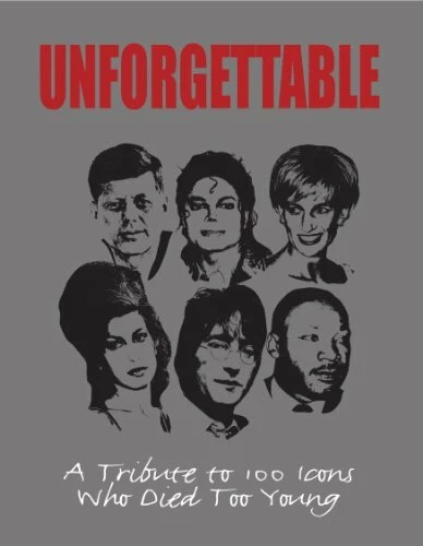 UNFORGETTABLE. A TRIBUTE to 101 Icons Who Died Too Young by B00AZ8CZSM ...