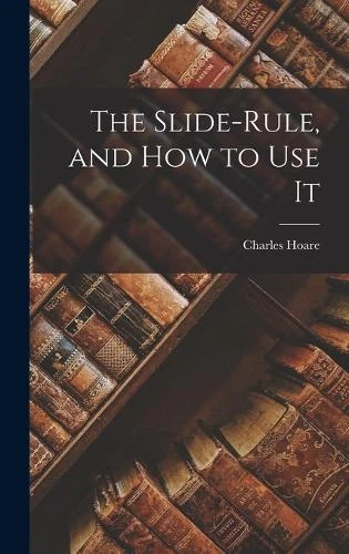 CHARLES HOARE THE Slide-Rule, and How to Use It (Relié) EUR 35,44 ...
