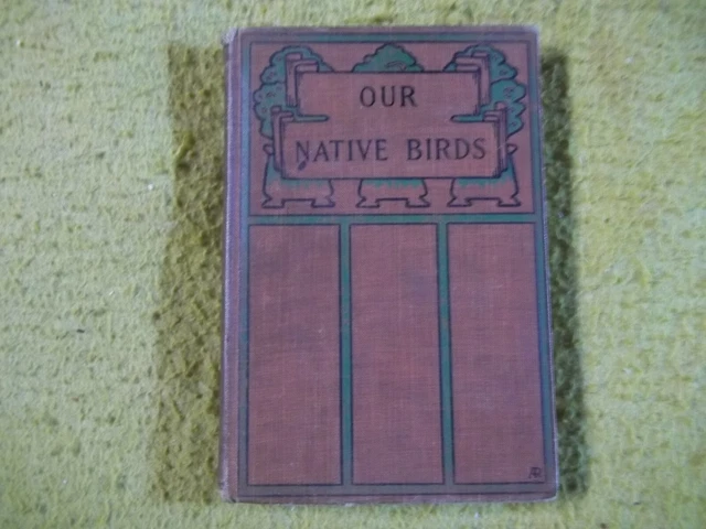 OUR NATIVE BIRDS, how to protect & attract them to our homes, 1912,D ...