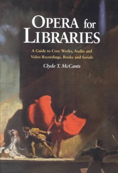 OPERA FOR LIBRARIES : A Guide to Core Works, Audio and Video Recordings ...