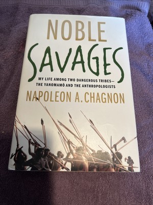 NOBLE SAVAGES: MY Life Among Two Dangerous Tribes -- the Yanomamo and ...