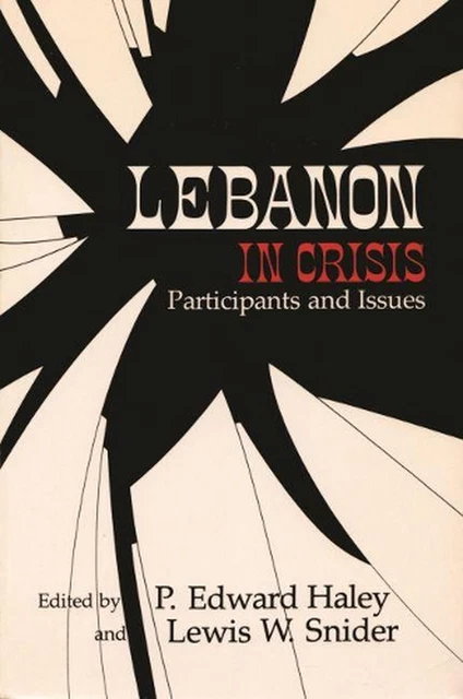 LEBANON IN CRISIS: Participants and Issues par P. Edward Haley (anglais ...
