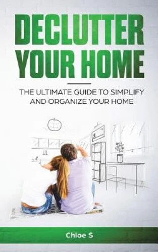 DECLUTTER YOUR HOME: The Ultimate Guide to Simplify and Organize Your ... DECLUTTER YOUR HOME: The Ultimate Guide to Simplify and Organize Your ...