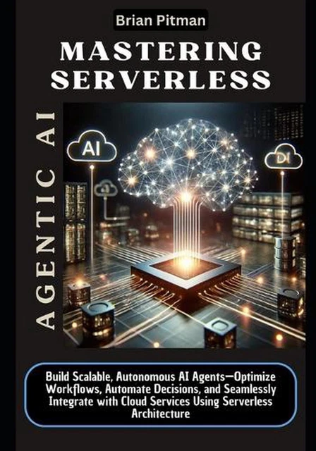 MASTERING SERVERLESS AGENTIC AI: Build Scalable, Autonomous AI Agents ...