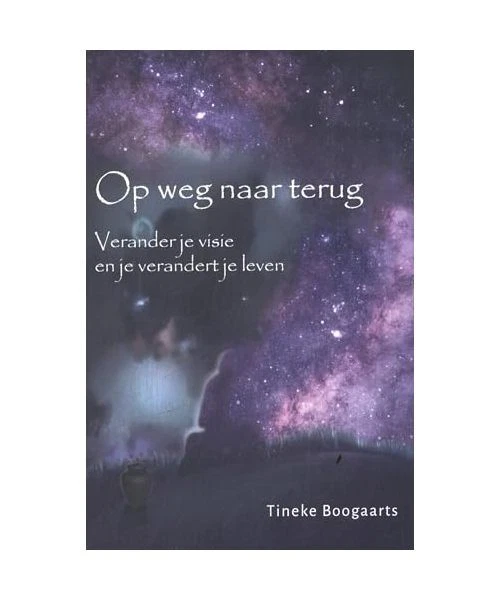 OP WEG NAAR terug: Verander je visie en je verandert je leven ...