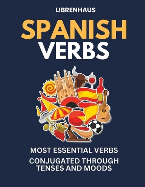 SPANISH VERBS: MOST Essential Verbs Conjugated Through Tenses and Moods ...