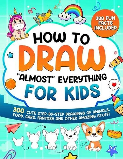HOW TO DRAW "Almost" Everything for Kids: 300 Cute Step-By-Step ...