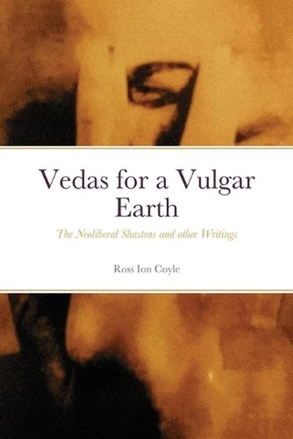 VEDAS FOR A Vulgar Earth: The Neoliberal Shastras and other Writings by ...