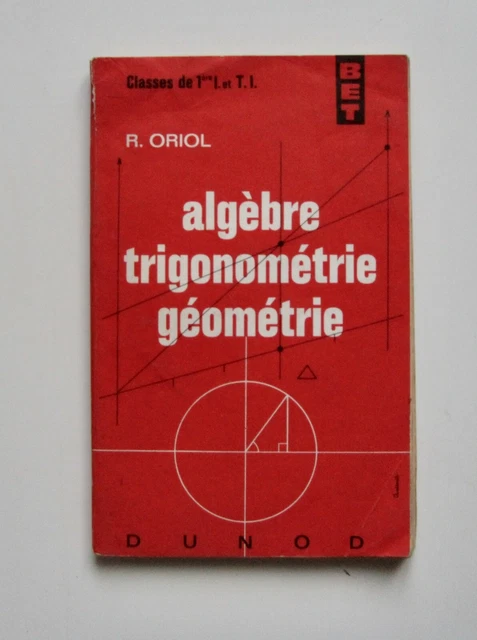 MATHÉMATIQUES ALGÈBRE TRIGONOMÉTRIE géométrie première T.I. Oriol DUNOD EUR 10,00 - PicClick FR