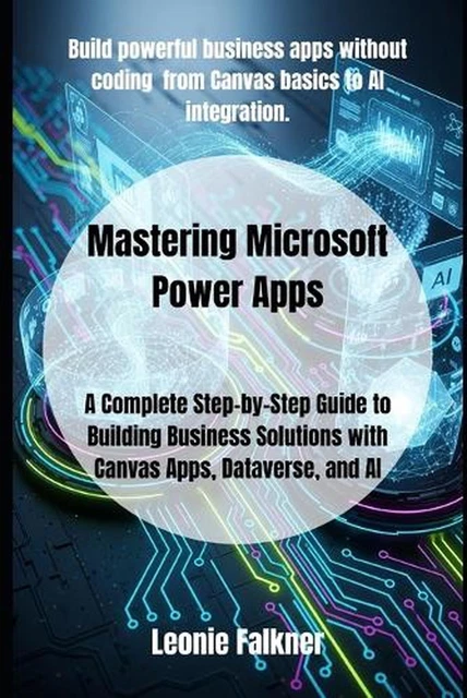 MASTERING MICROSOFT POWER Apps: A Complete Step-by-Step Guide to ...