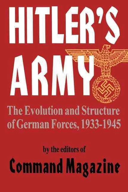 HITLER'S ARMY: THE Evolution And Structure Of German Forces 1933-1945 ...