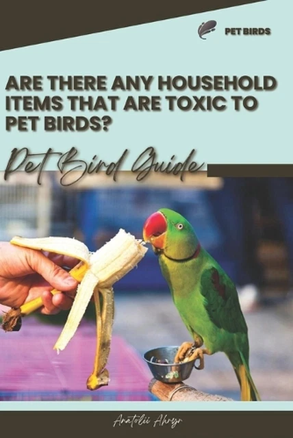 ARE THERE ANY household items that are toxic to pet birds?: Pet bird ...