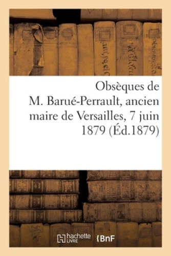 OBSEQUES DE M. Barue-Perrault, Ancien Maire de Versailles : Ancien ...