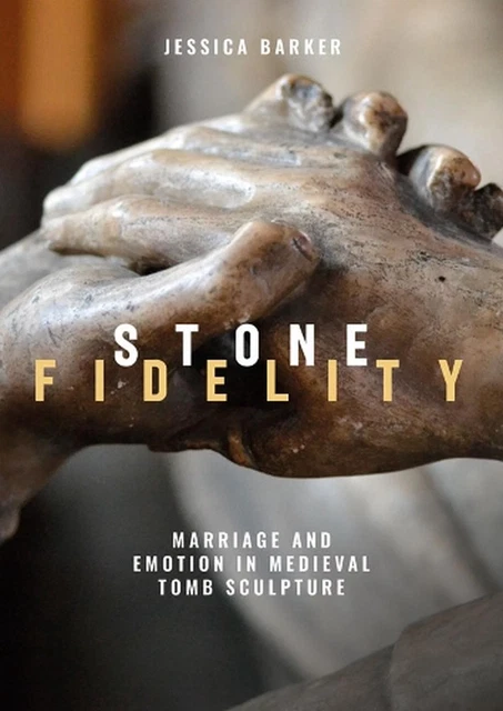 STONE FIDELITY: MARRIAGE and Emotion in Medieval Tomb Sculpture by ...