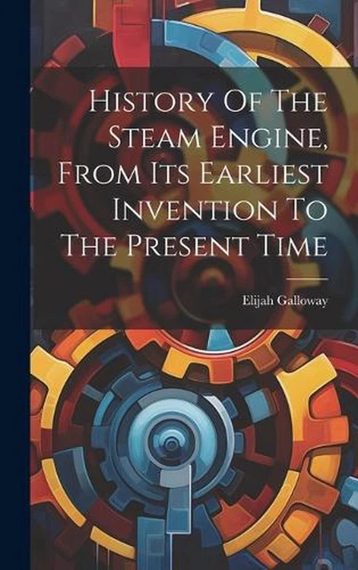 HISTORY OF THE Steam Engine, From Its Earliest Invention To The Present ...