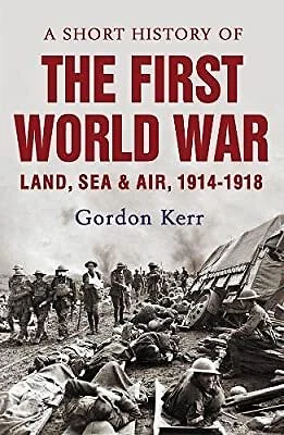 A SHORT HISTORY of the First World War, Gordon Kerr, Used; Good Book ...