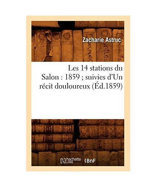 LES 14 STATIONS Du Salon: 1859 Suivies d'Un Récit Douloureux (Éd.1859 ...