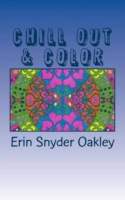 CHILL OUT AND Color: Calming Patterns to Color by Erin Snyder Oakley ...