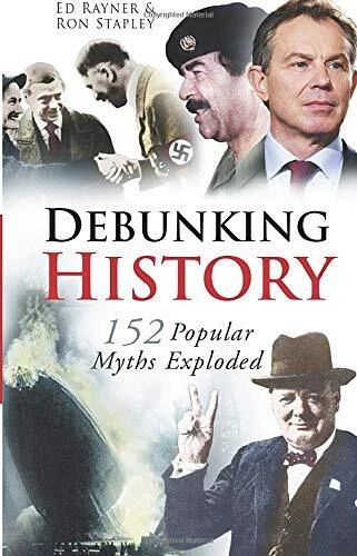 DEBUNKING HISTORY: 152 Popular Myths Exploded by Rayner Paperback ...