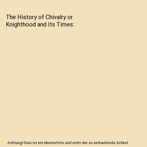 THE HISTORY OF Chivalry, or, Knighthood and Its Times; 2, Brand New ...