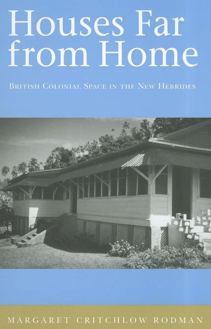 HOUSES FAR FROM Home: British Colonial Space in the New Hebrides (USED ...