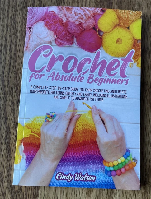 CROCHET FOR ABSOLUTE Beginners: A Complete Step-By-Step Guide To Learn ...