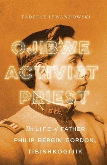 OJIBWE, ACTIVIST, PRIEST: The Life of Father Philip Bergin Gordon ...
