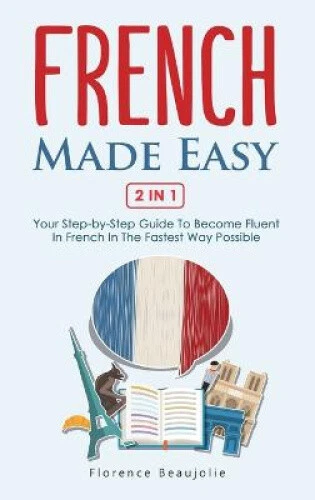 FRENCH MADE EASY 2 En 1: Votre guide étape par étape pour parler ...
