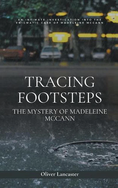 TRACING FOOTSTEPS: THE Mystery of Madeleine McCann by Oliver Lancaster ...