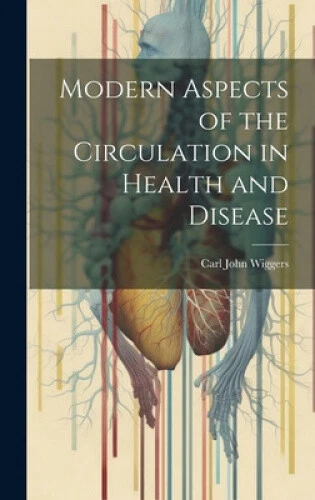 MODERN ASPECTS OF the Circulation in Health and Disease by Wiggers ...