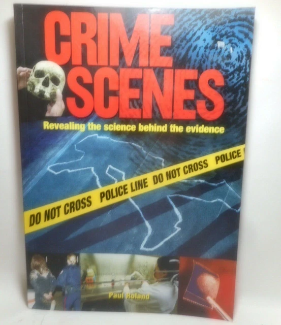 CRIME SCENES REVEALING the Science Behind the Evidence Paul Roland P/B ... CRIME SCENES REVEALING the Science Behind the Evidence Paul Roland P/B ...