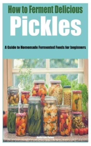 ANDERSON FISHER HOW to Ferment Delicious Pickles (Poche) EUR 11,18 ...