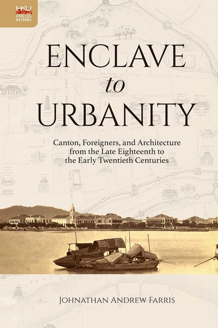 ENCLAVE TO URBANITY Canton, Foreigners, and Architecture from the Late ...
