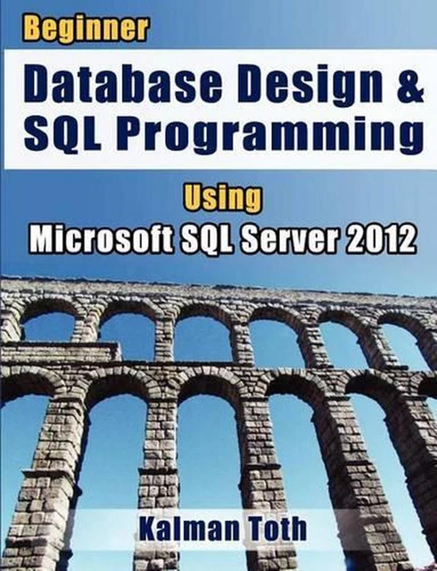 BEGINNER DATABASE DESIGN & SQL Programming Using Microsoft SQL Server ...