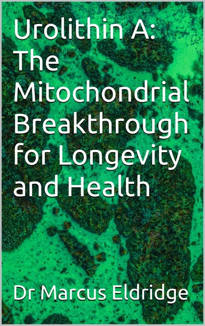 DR MARCUS ELDRI Urolithin A: The Mitochondrial Breakthrough for Long ...