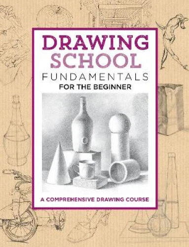 DRAWING SCHOOL: FUNDAMENTALS for the Beginner: A comprehensive drawing ...