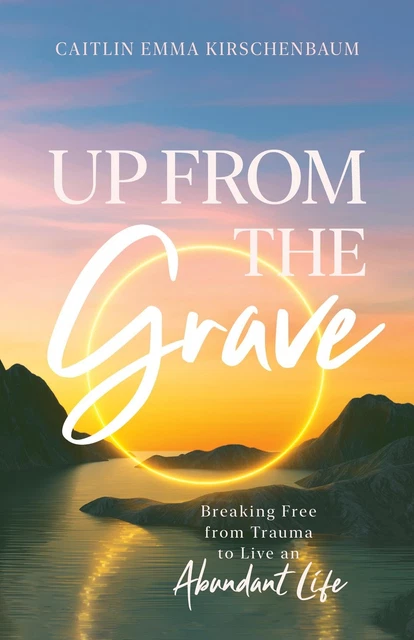 KIRSCHENBAUM, CAITLIN EMMA Up From The Grave: Breaking Free From Traum ...
