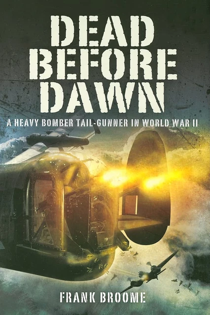 DEAD BEFORE DAWN: a Heavy Bomber Tail-gunner in World War Ii £18.19 ...