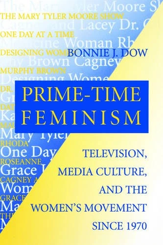 PRIME–TIME FEMINISM – Television, Media Culture, and the Women`s ...